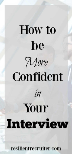 How to be More Confident in Your Interview • The Resilient Recruiter